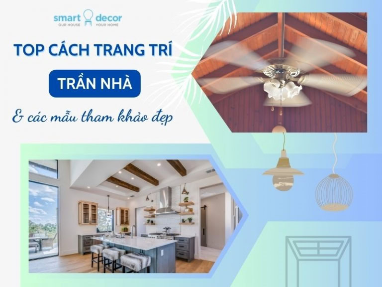 9+ cách trang trí trần nhà, kèm mẫu tham khảo đẹp 2025